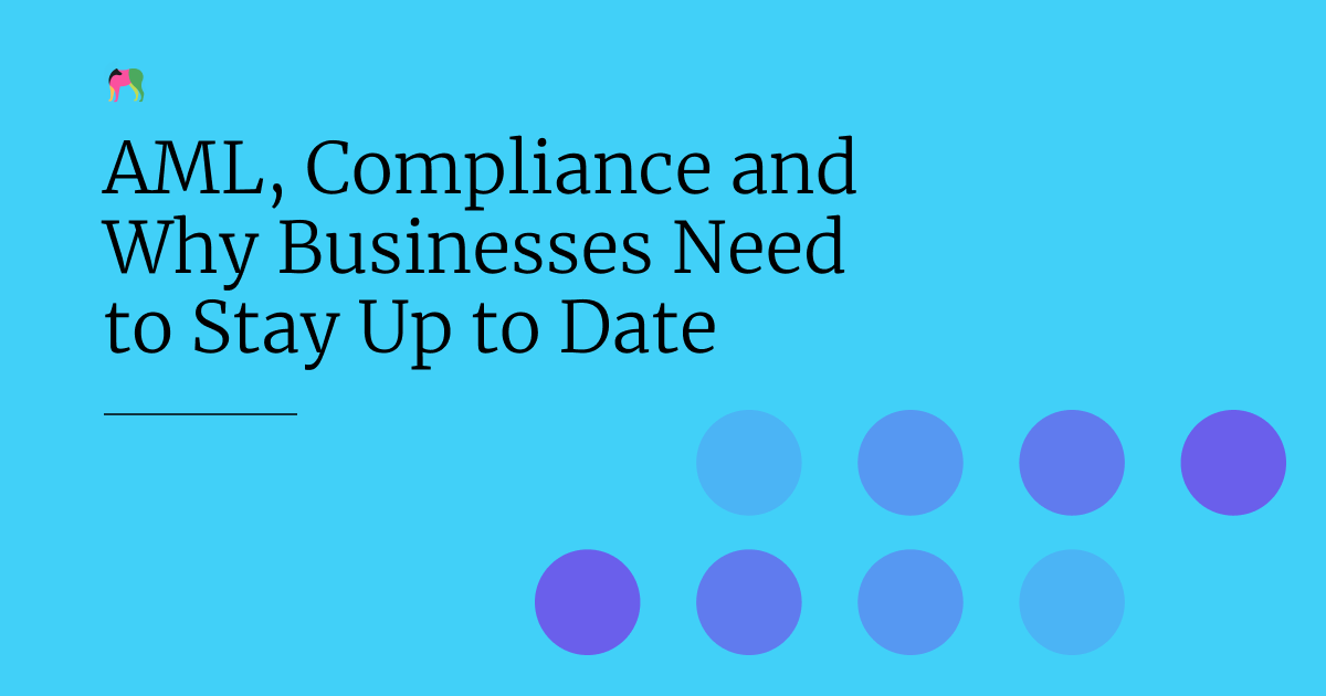 AML, Compliance and Why Businesses Need to Stay Up toDate • MetaMap