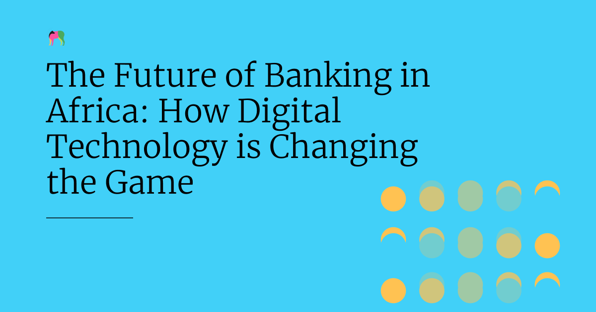 The Future of Banking in Africa: How Digital Technology is Changing the ...