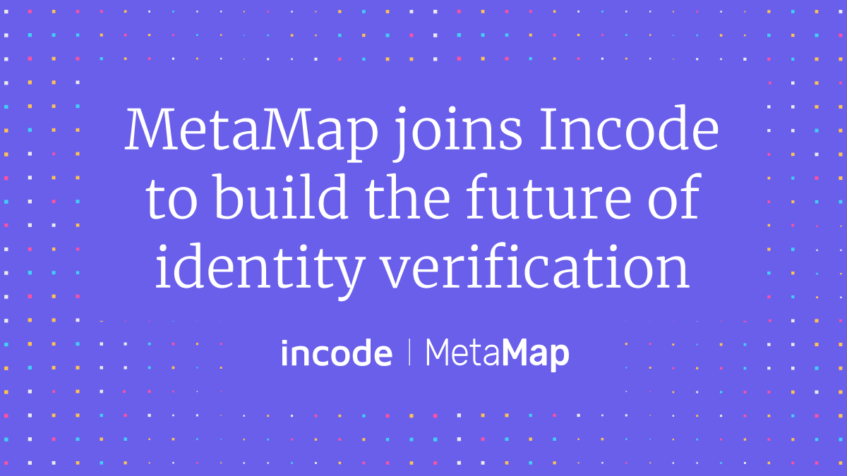 Incode Acquires MetaMap to Lead the Future of Identity Verification • MetaMap